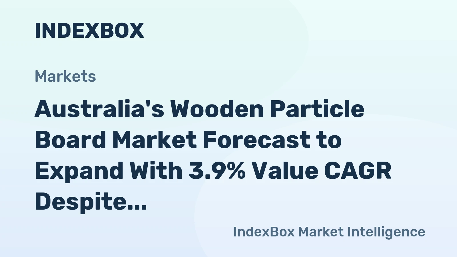 Australia's Wooden Particle Board Market Forecast to Expand With 3.9% Value CAGR Despite Recent Contraction