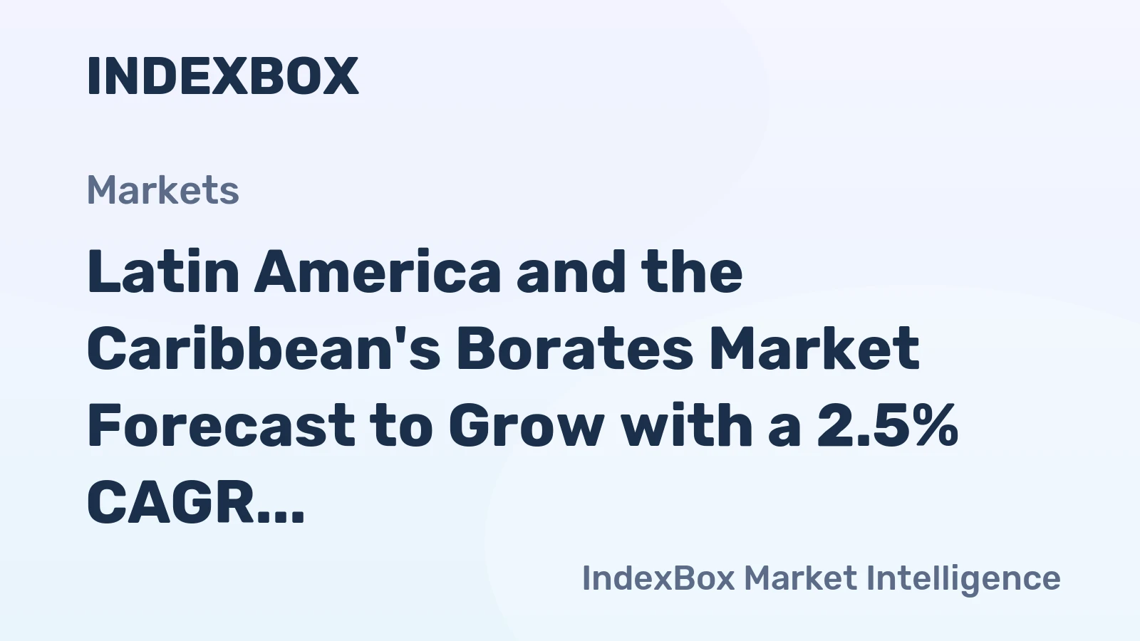 Latin America and the Caribbean's Borates Market Forecast to Grow with a 2.5% CAGR in Value