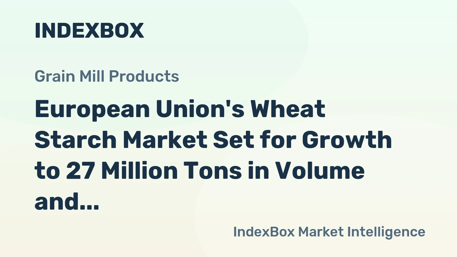 European Union's Wheat Starch Market Set for Growth to 27 Million Tons in Volume and 17 Billion in Value