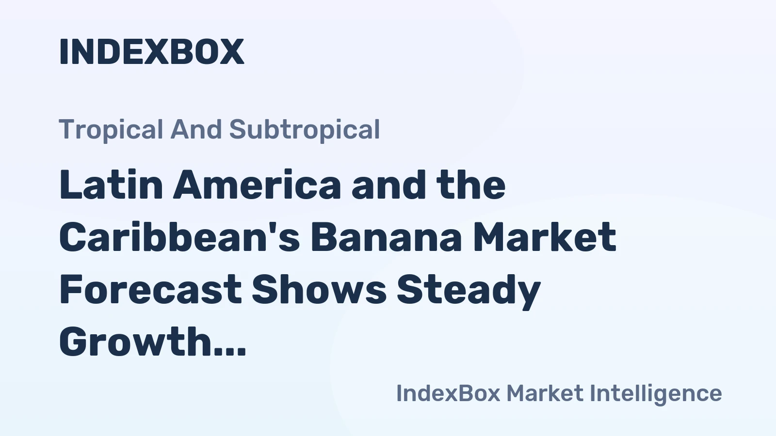 Latin America and the Caribbean's Banana Market Forecast Shows Steady Growth With a 3.2% CAGR in Value