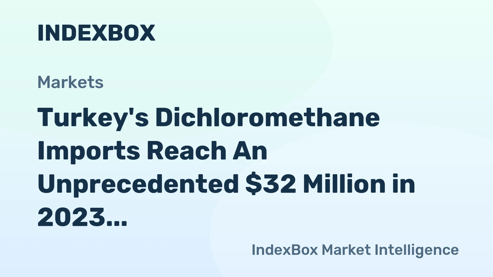 Turkey's Dichloromethane Imports Reach An Unprecedented $32 Million in 2023