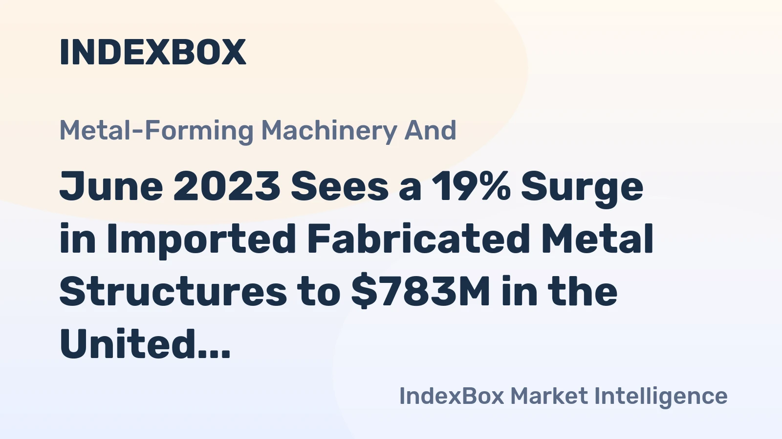 June 2023 Sees a 19% Surge in Imported Fabricated Metal Structures to $783M in the United States.