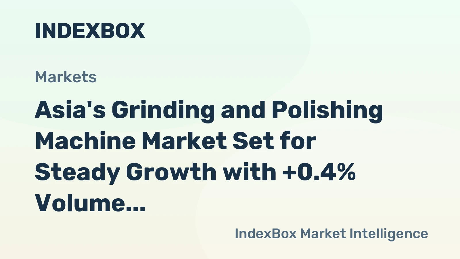 Asia's Grinding and Polishing Machine Market Set for Steady Growth with +0.4% Volume CAGR