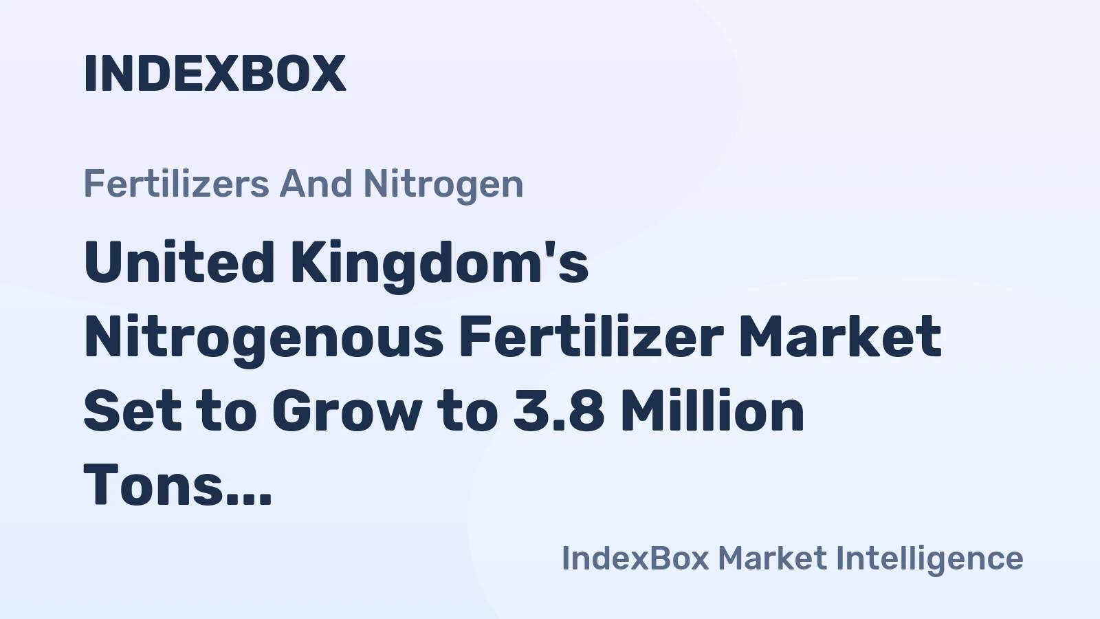 United Kingdom's Nitrogenous Fertilizer Market Set to Grow to 3.8 Million Tons and $1.6 Billion by 2035