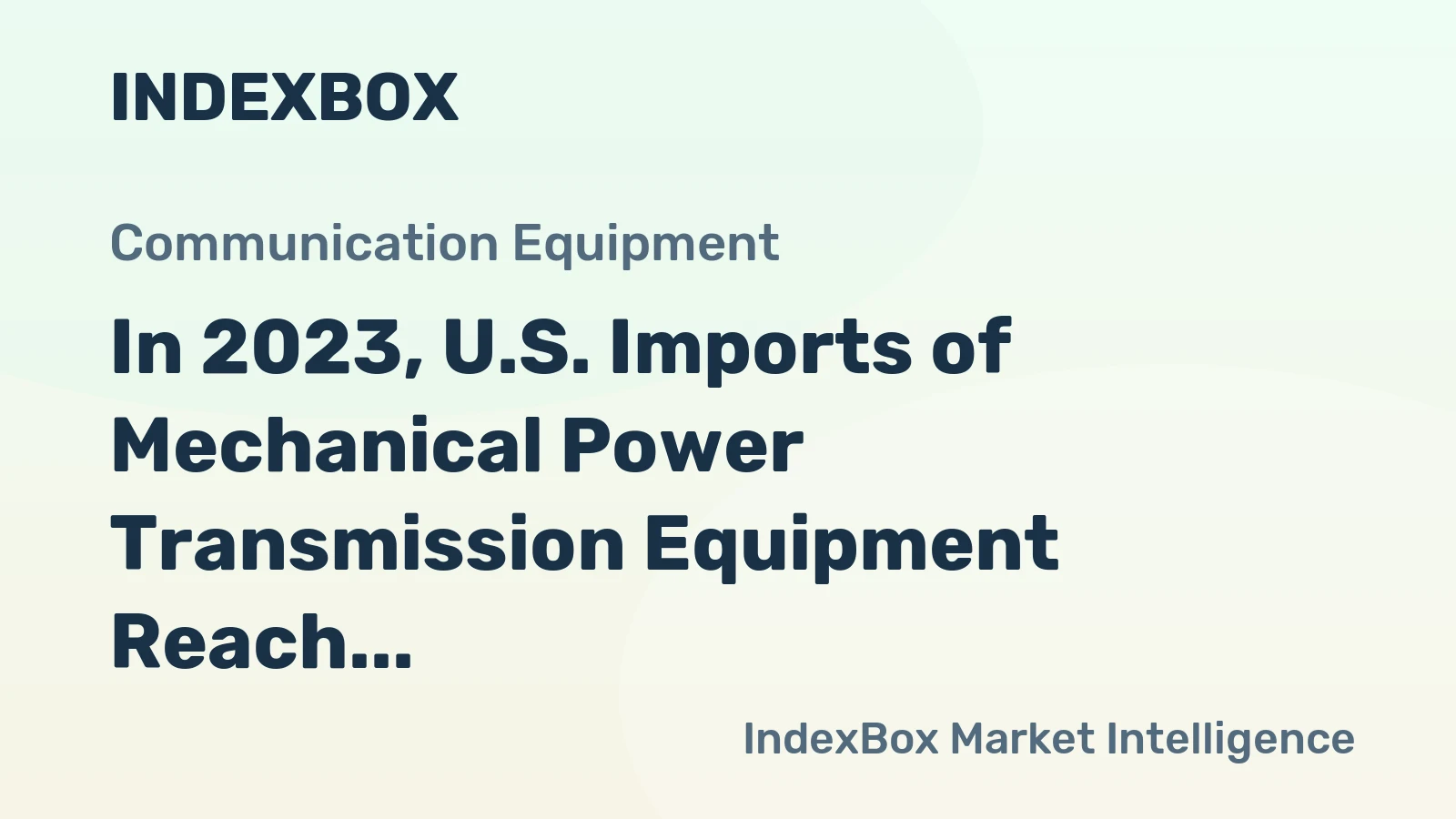In 2023, U.S. Imports of Mechanical Power Transmission Equipment Reach $3 Billion High