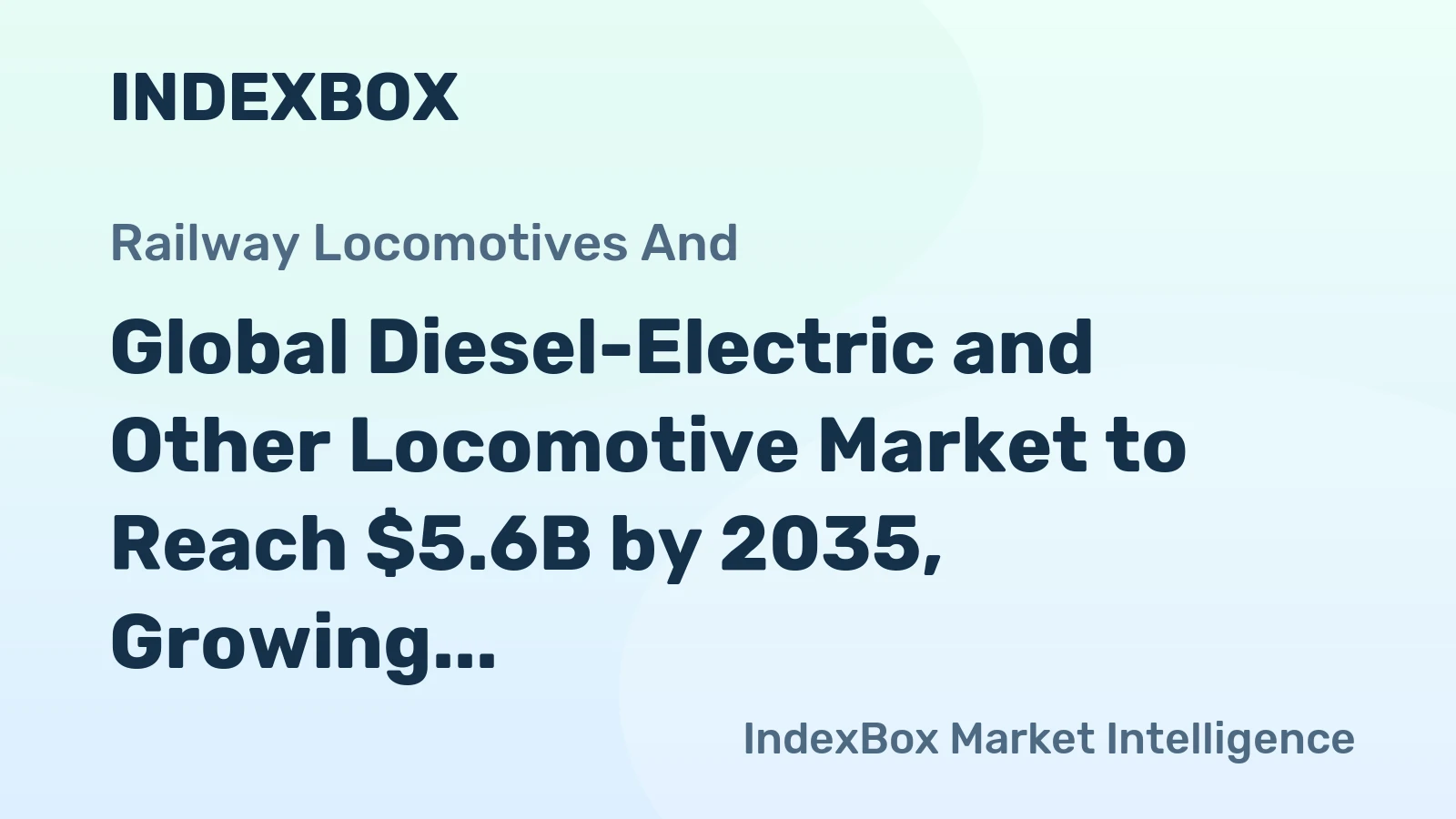 Global Diesel-Electric and Other Locomotive Market to Reach $5.6B by 2035, Growing at a CAGR of +1.7%
