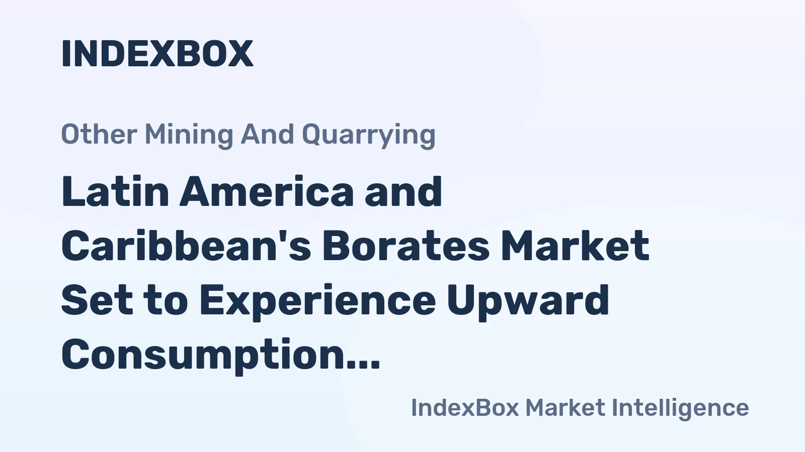 Latin America and Caribbean's Borates Market Set to Experience Upward Consumption Trend with Market Volume Expected to Reach 962K tons and Market Value to Hit $585M by 2035