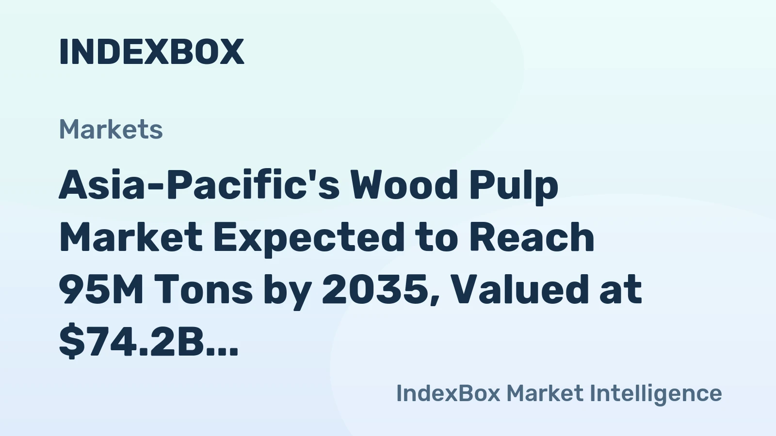 Asia-Pacific's Wood Pulp Market Expected to Reach 95M Tons by 2035, Valued at $74.2B