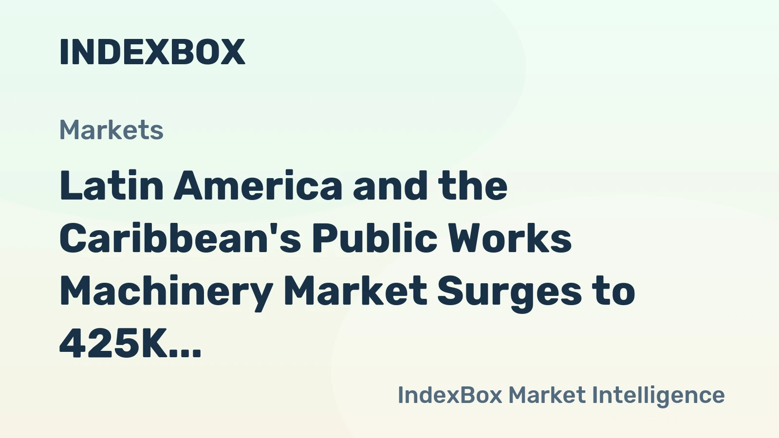 Latin America and the Caribbean's Public Works Machinery Market Surges to 425K Units Valued at $4 Billion