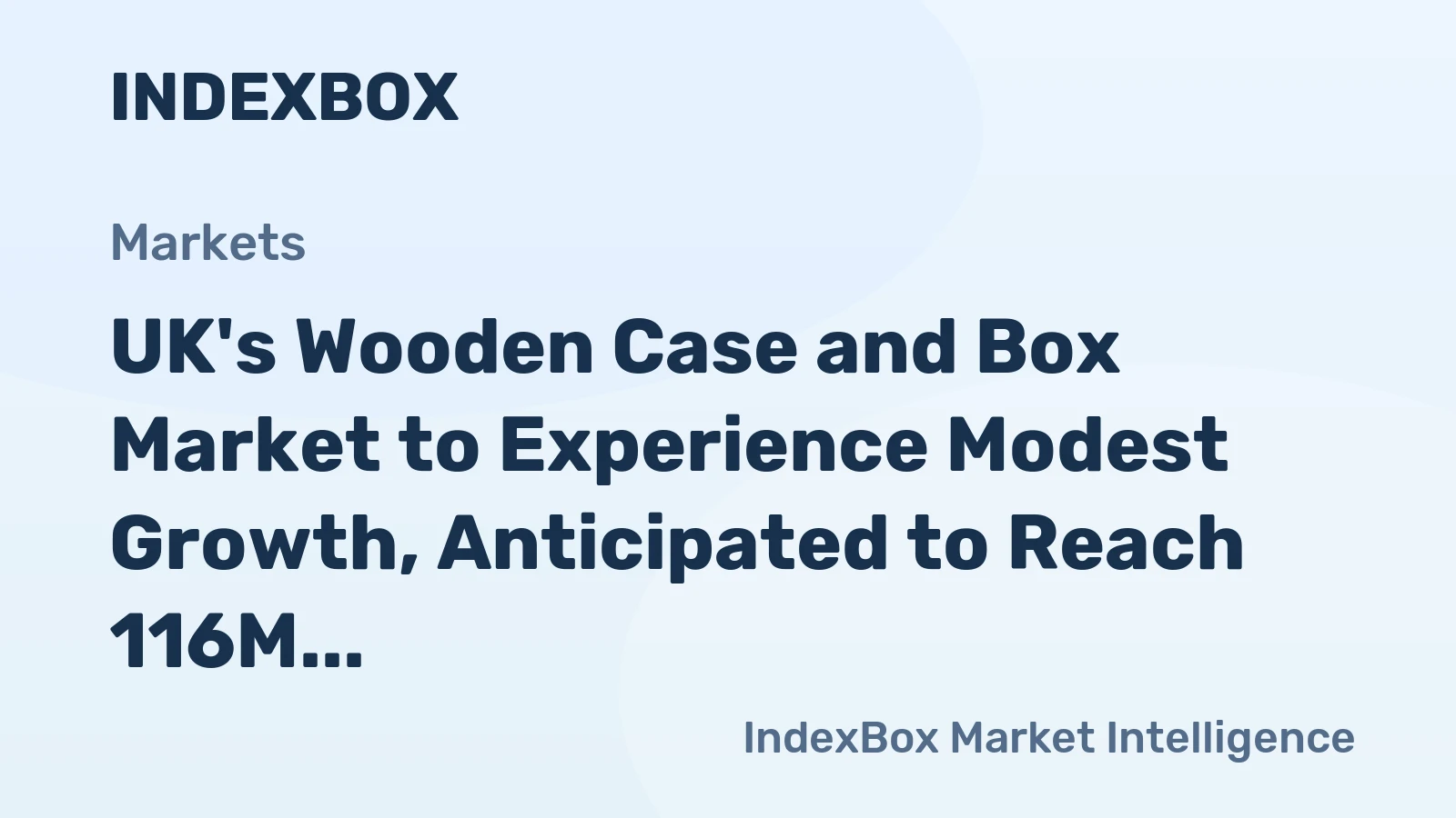 UK's Wooden Case and Box Market to Experience Modest Growth, Anticipated to Reach 116M Units and $839M in Value by 2035
