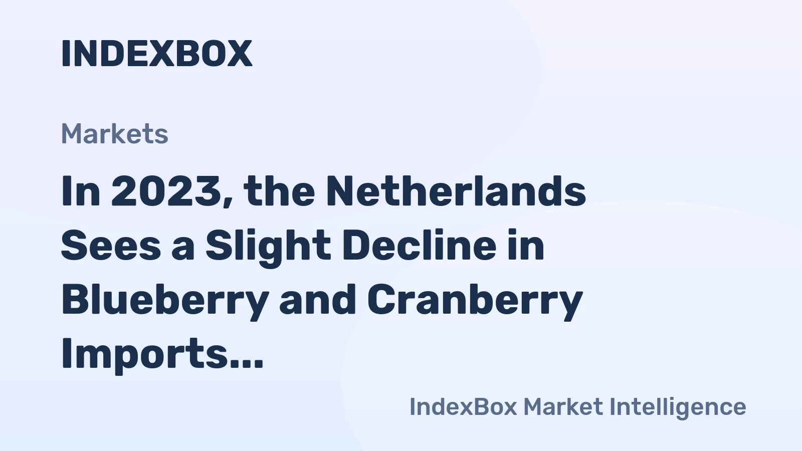 In 2023, the Netherlands Sees a Slight Decline in Blueberry and Cranberry Imports, Totaling $750M