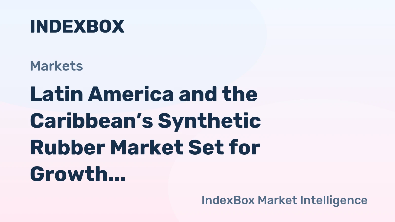Latin America and the Caribbean’s Synthetic Rubber Market Set for Growth to 2.2M Tons and $5.5B