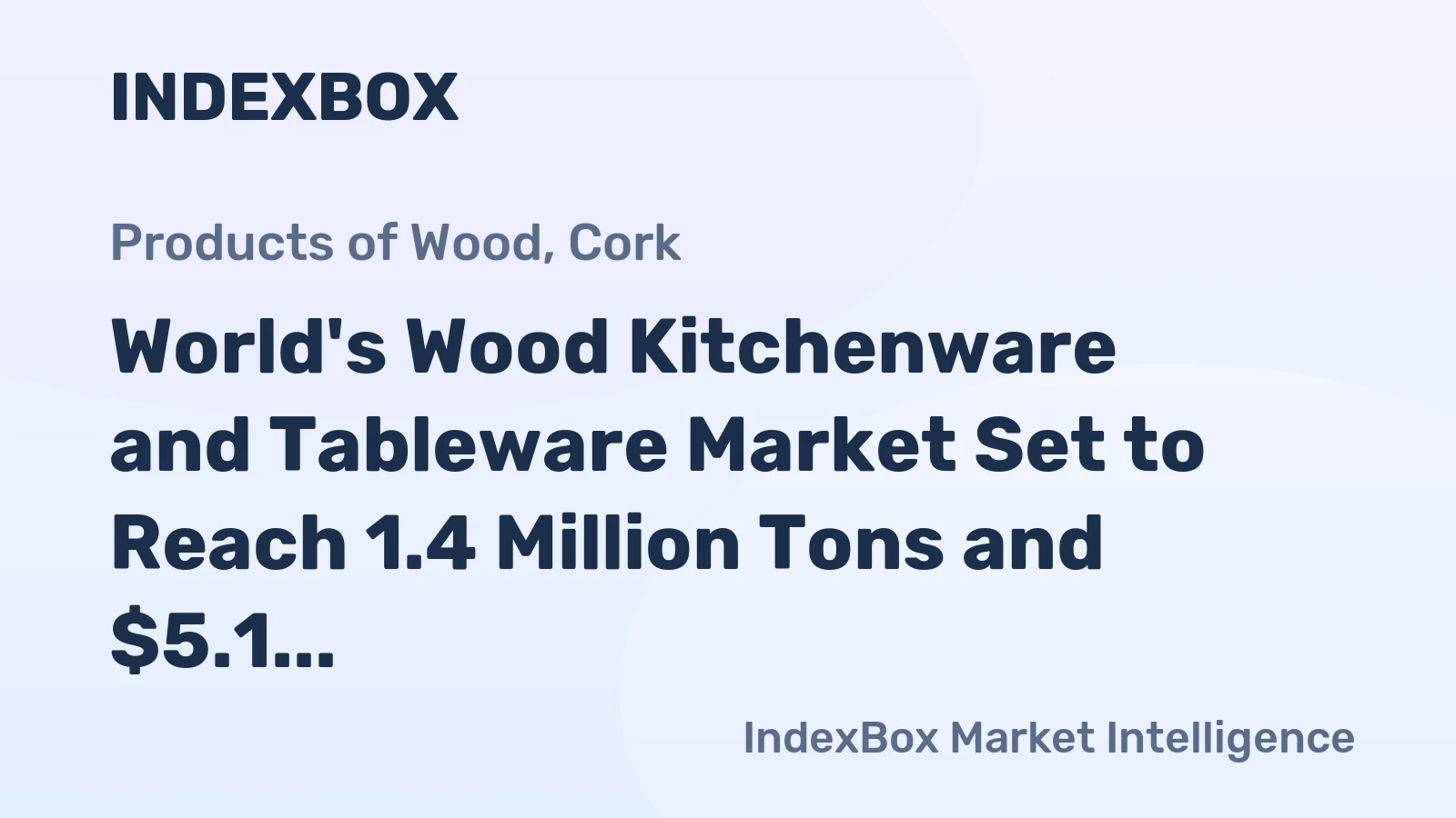 World's Wood Kitchenware and Tableware Market Set to Reach 1.4 Million Tons and $5.1 Billion