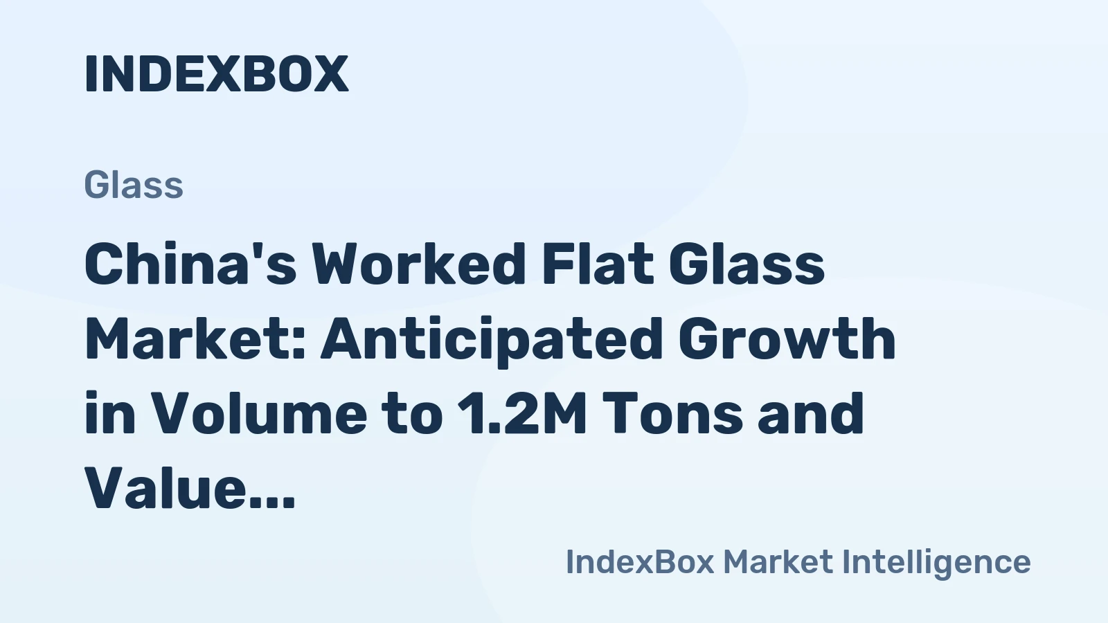 China's Worked Flat Glass Market: Anticipated Growth in Volume to 1.2M Tons and Value to $1.7B by 2035