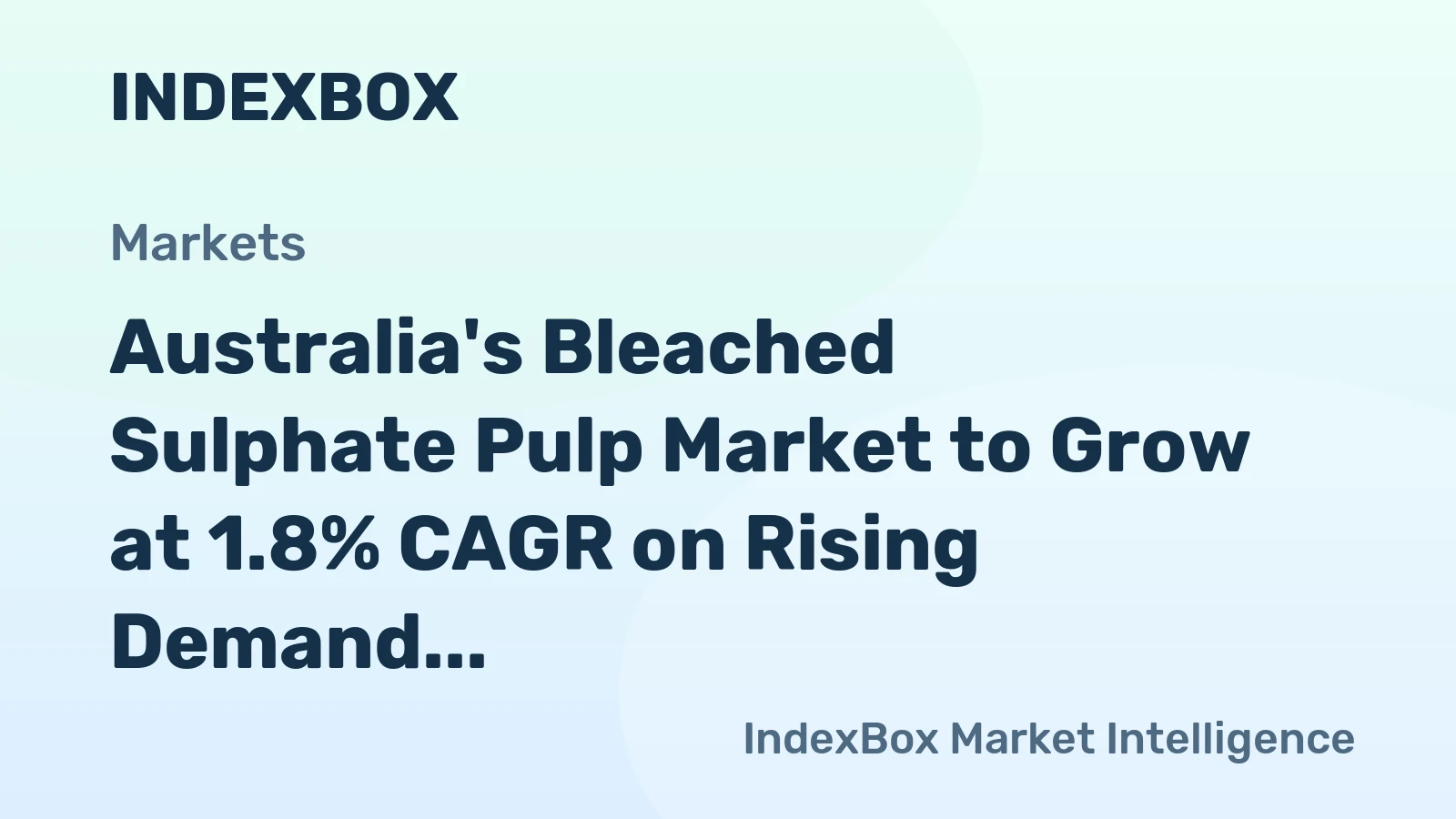 Australia's Bleached Sulphate Pulp Market to Grow at 1.8% CAGR on Rising Demand