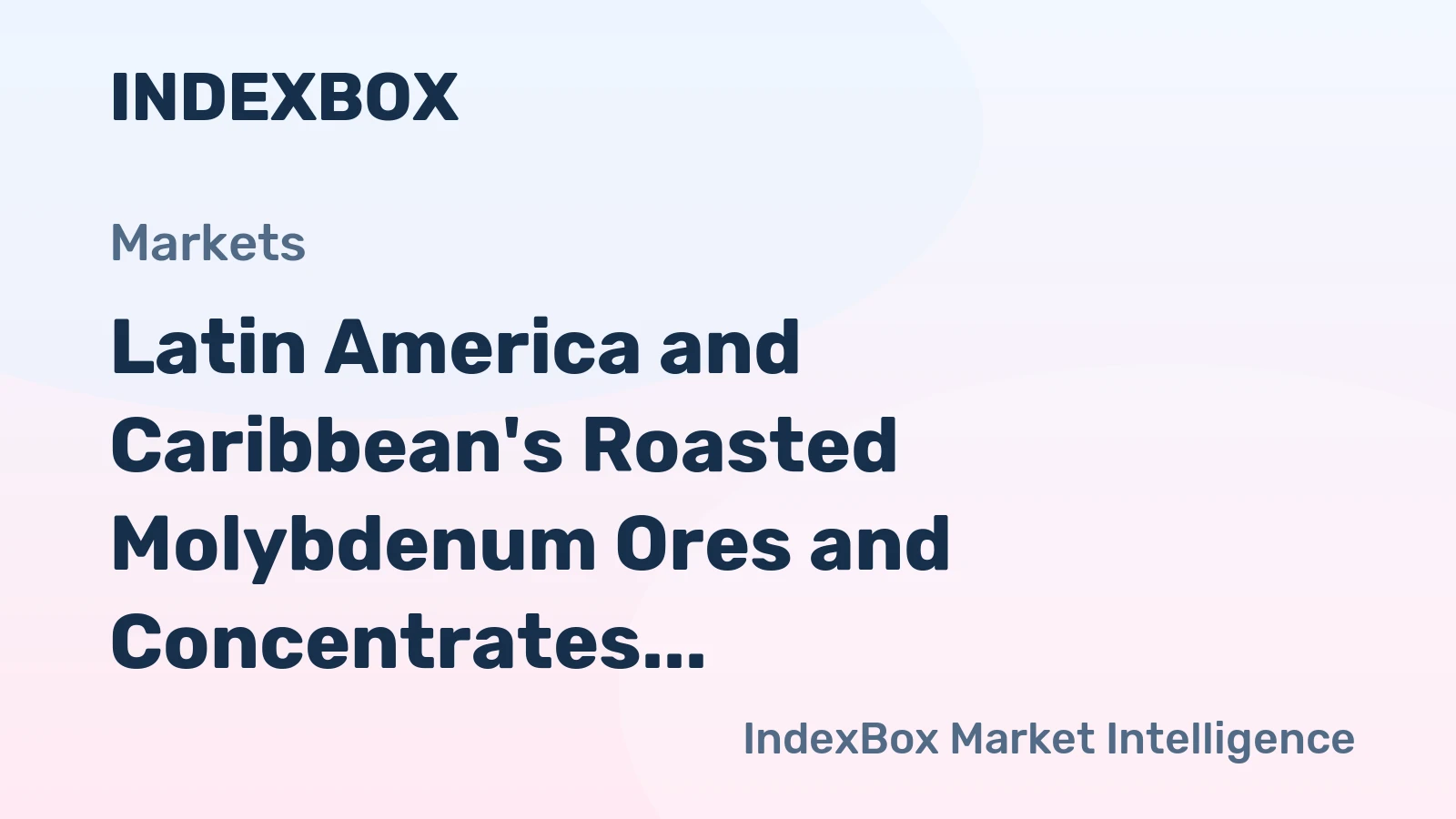 Latin America and Caribbean's Roasted Molybdenum Ores and Concentrates Market to Grow with +2.6% CAGR