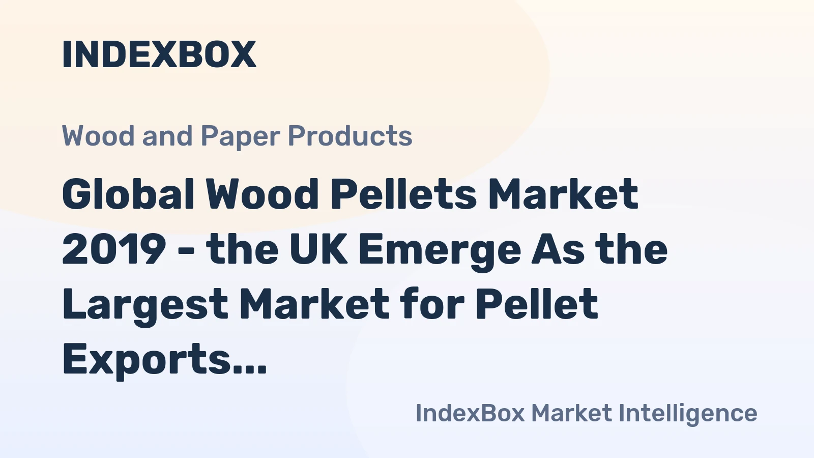 Global Wood Pellets Market 2019 - the UK Emerge As the Largest Market for Pellet Exports From the USA