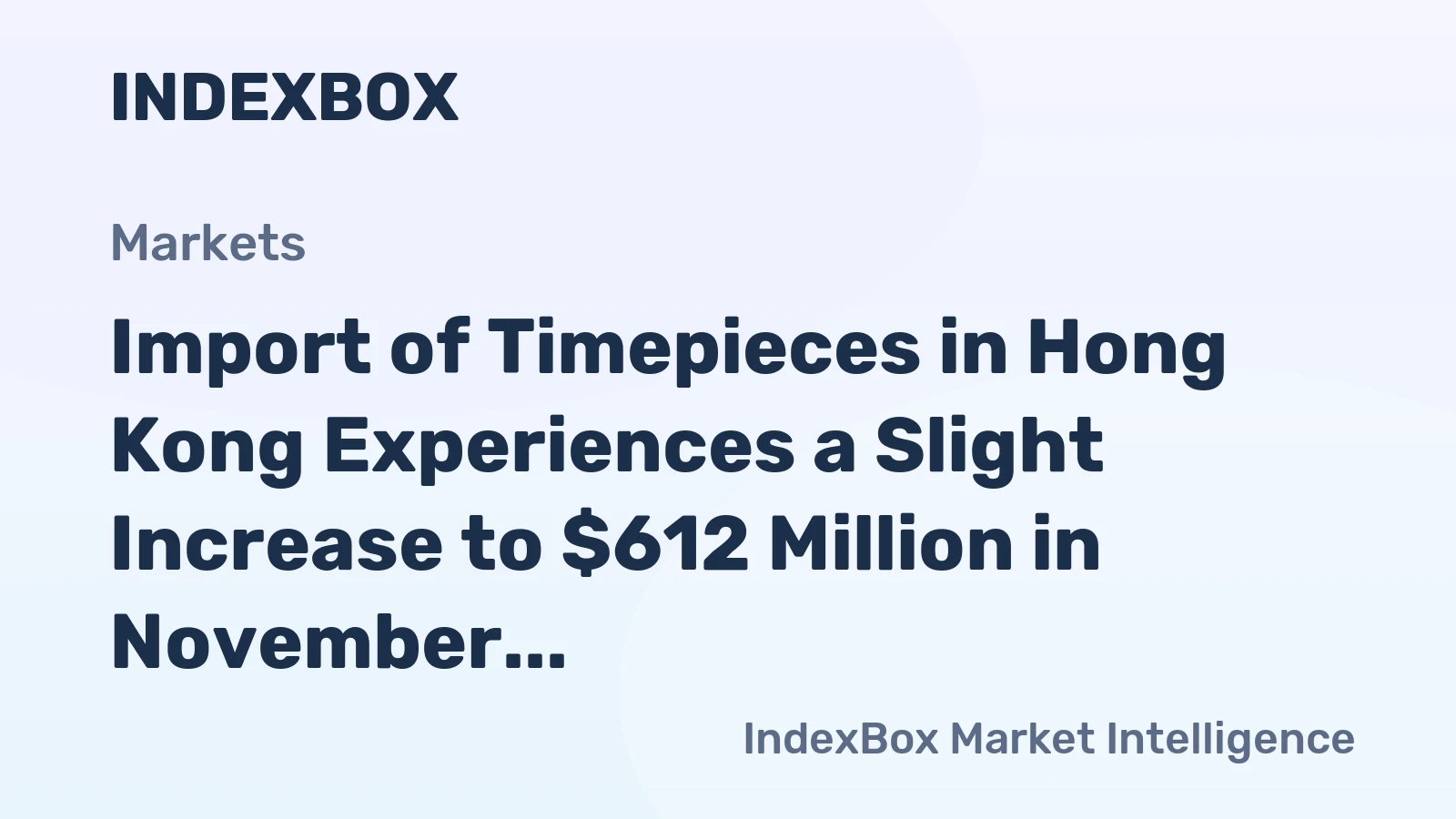 Import of Timepieces in Hong Kong Experiences a Slight Increase to $612 Million in November 2023