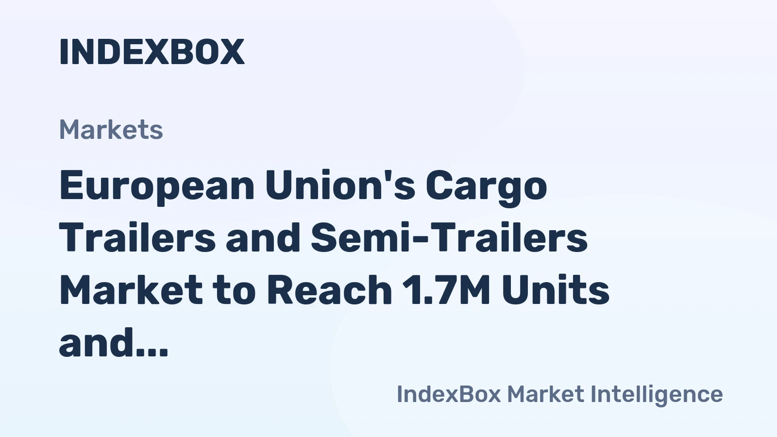 European Union's Cargo Trailers and Semi-Trailers Market to Reach 1.7M Units and $23.9B by 2035, Driven by Increasing Demand
