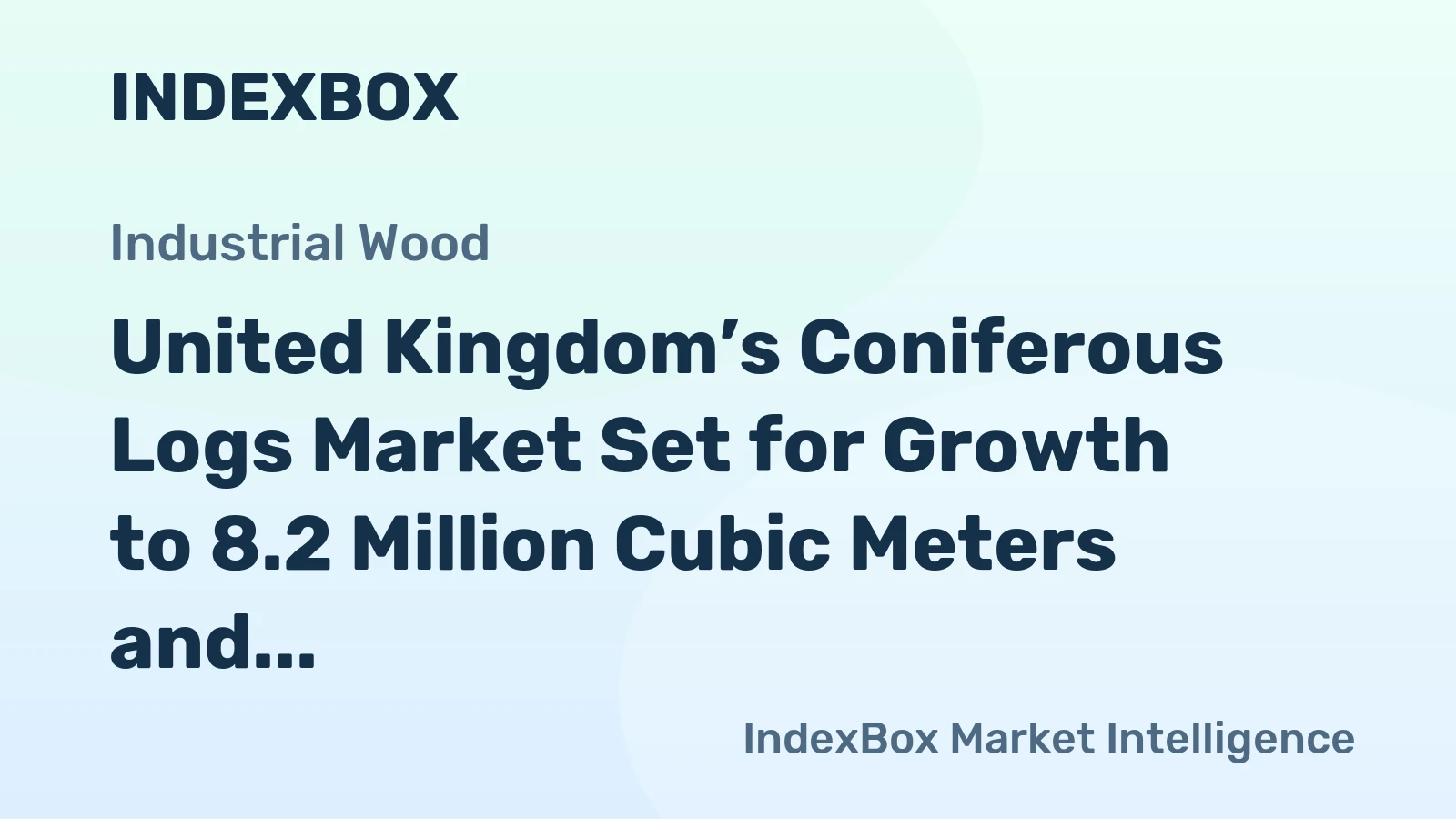 United Kingdom’s Coniferous Logs Market Set for Growth to 8.2 Million Cubic Meters and $421 Million in Value