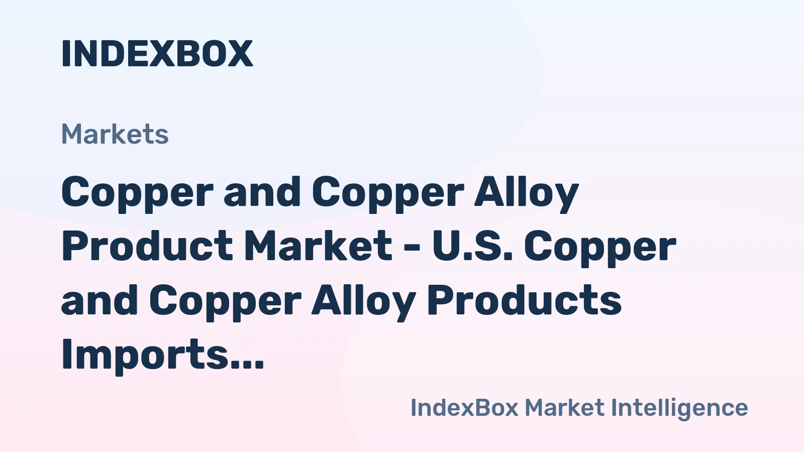 Copper and Copper Alloy Product Market - U.S. Copper and Copper Alloy Products Imports Plunged after a Three-Year Period of Being Stable