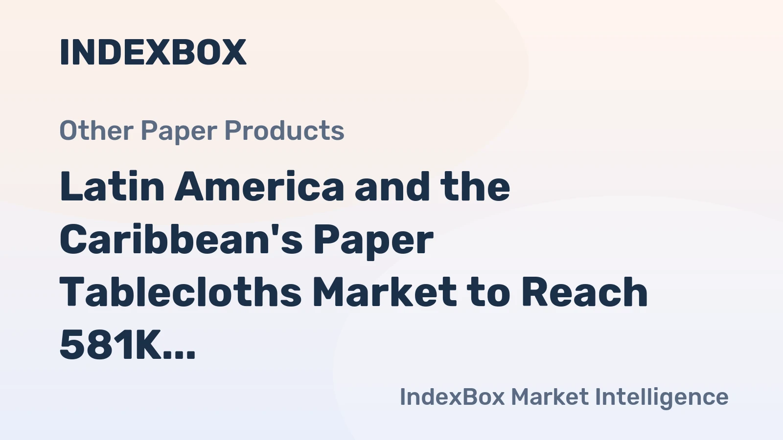 Latin America and the Caribbean's Paper Tablecloths Market to Reach 581K Tons and $1.8 Billion