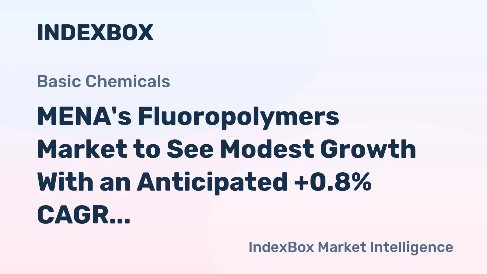 MENA's Fluoropolymers Market to See Modest Growth With an Anticipated +0.8% CAGR