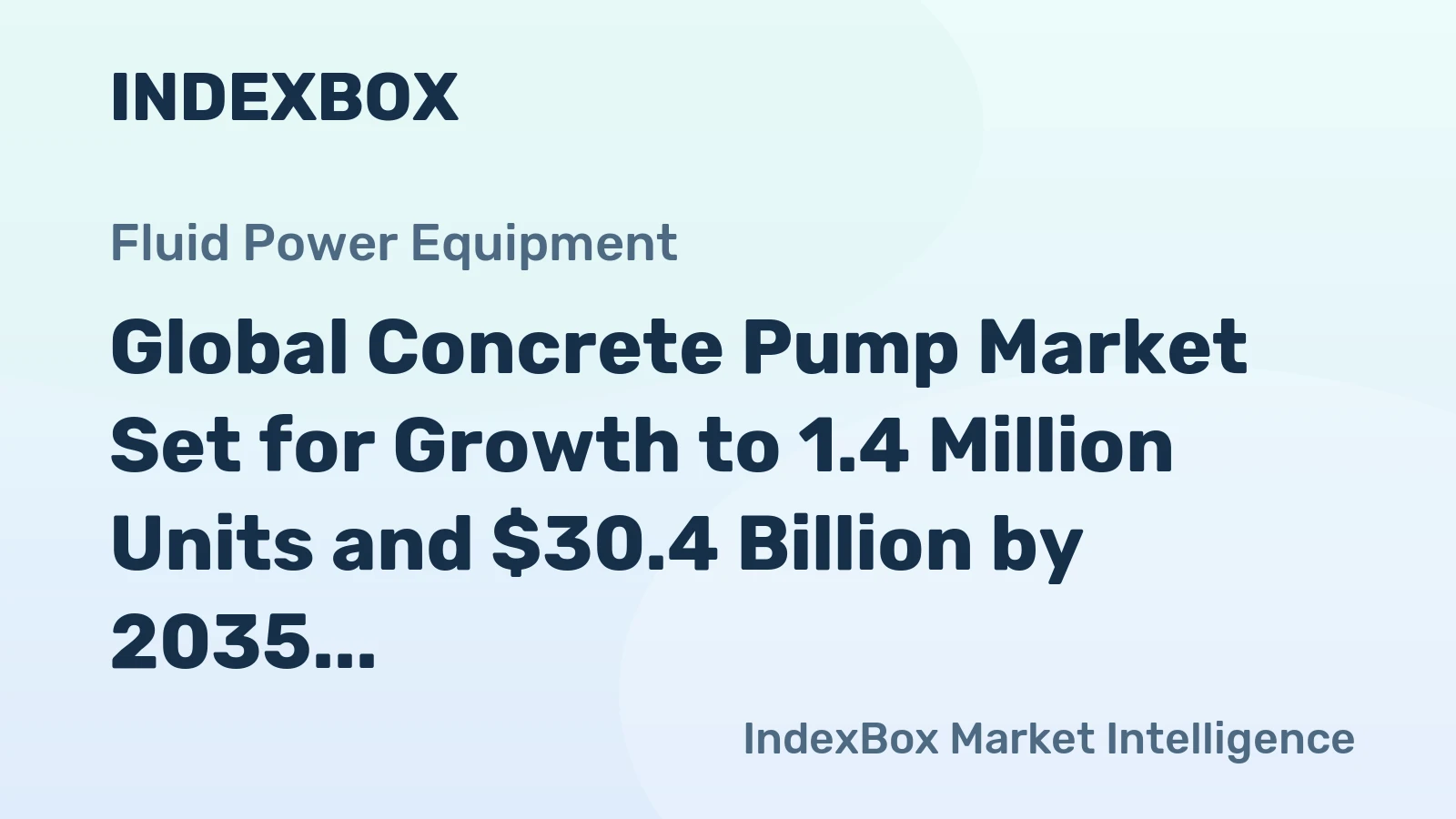 Global Concrete Pump Market Set for Growth to 1.4 Million Units and $30.4 Billion by 2035