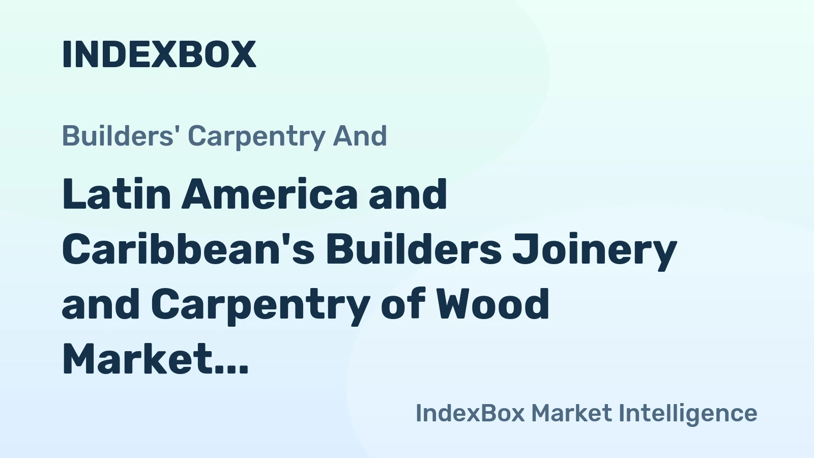 Latin America and Caribbean's Builders Joinery and Carpentry of Wood Market to Grow at +1.2% CAGR until 2035
