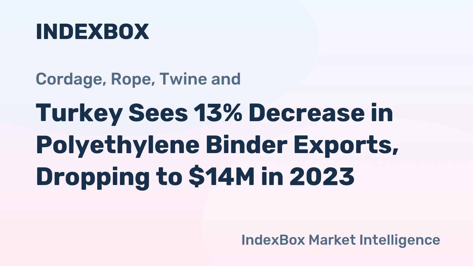 Turkey Sees 13% Decrease in Polyethylene Binder Exports, Dropping to $14M in 2023