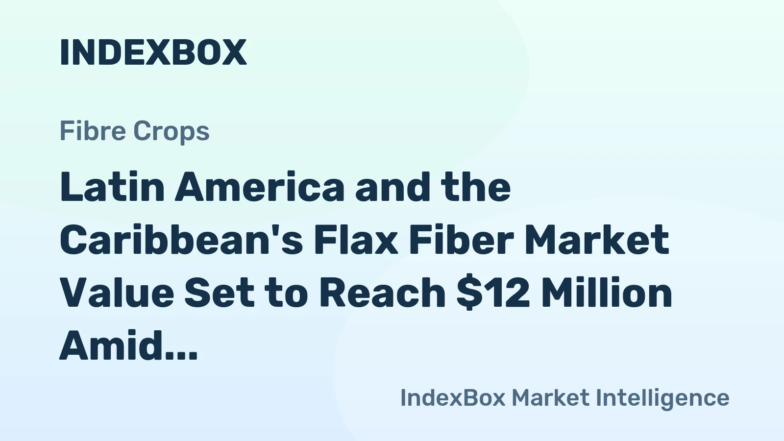 Latin America and the Caribbean's Flax Fiber Market Value Set to Reach $12 Million Amid Rising Import Prices