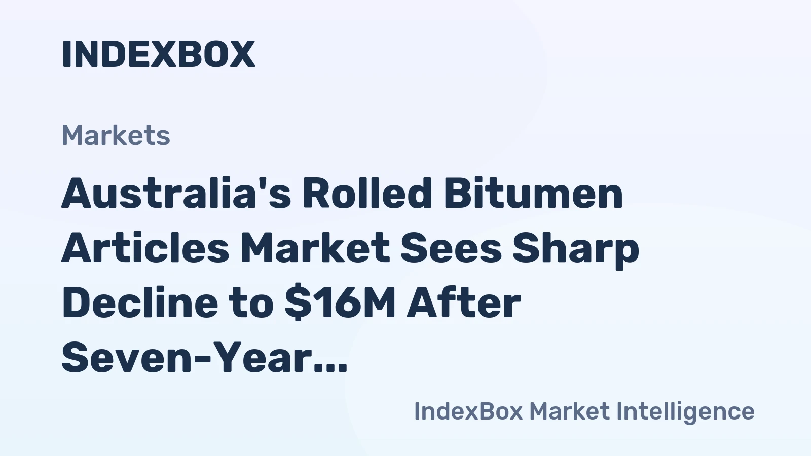 Australia's Rolled Bitumen Articles Market Sees Sharp Decline to $16M After Seven-Year Growth Streak