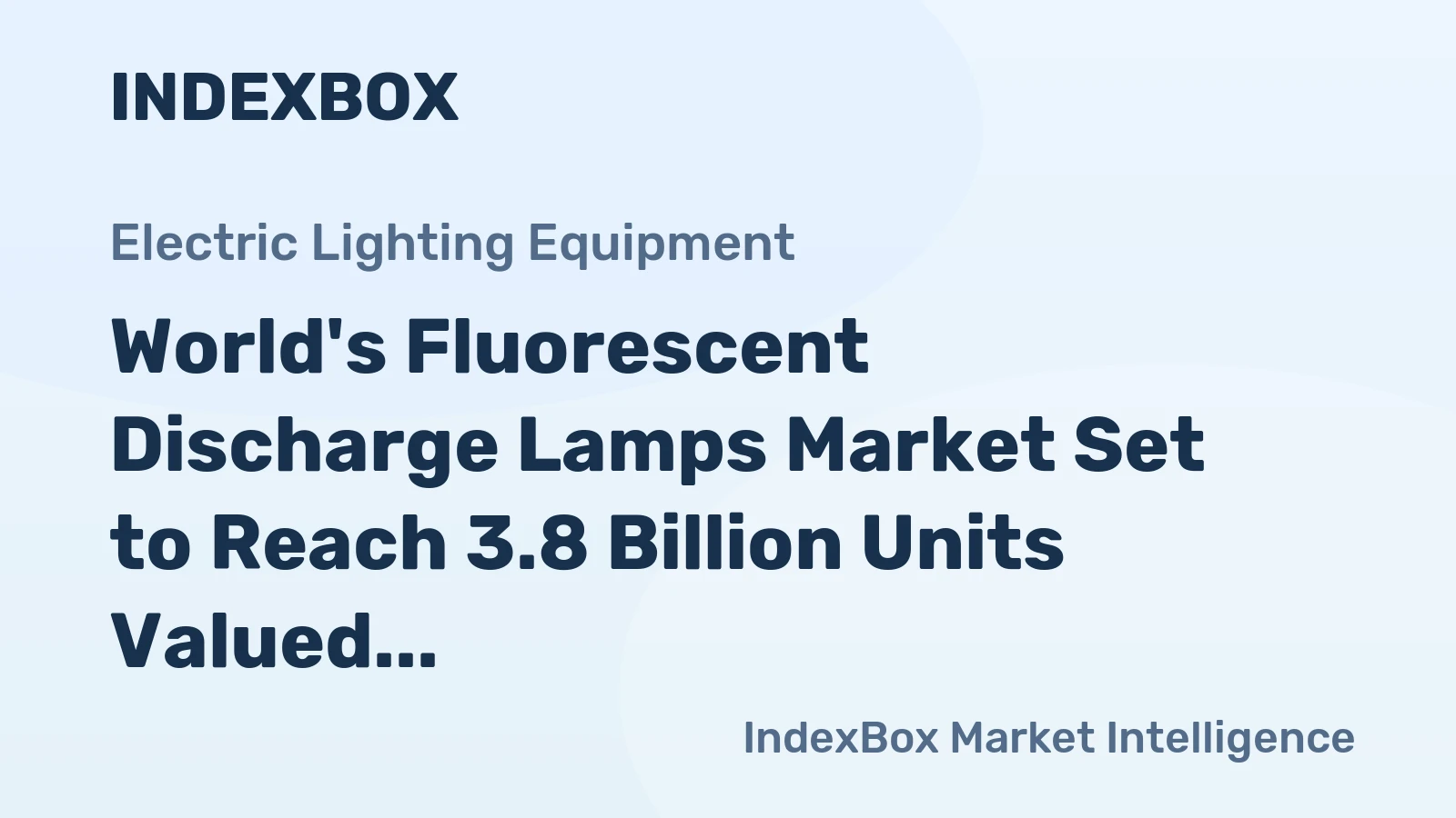 World's Fluorescent Discharge Lamps Market Set to Reach 3.8 Billion Units Valued at $8.7 Billion by 2035