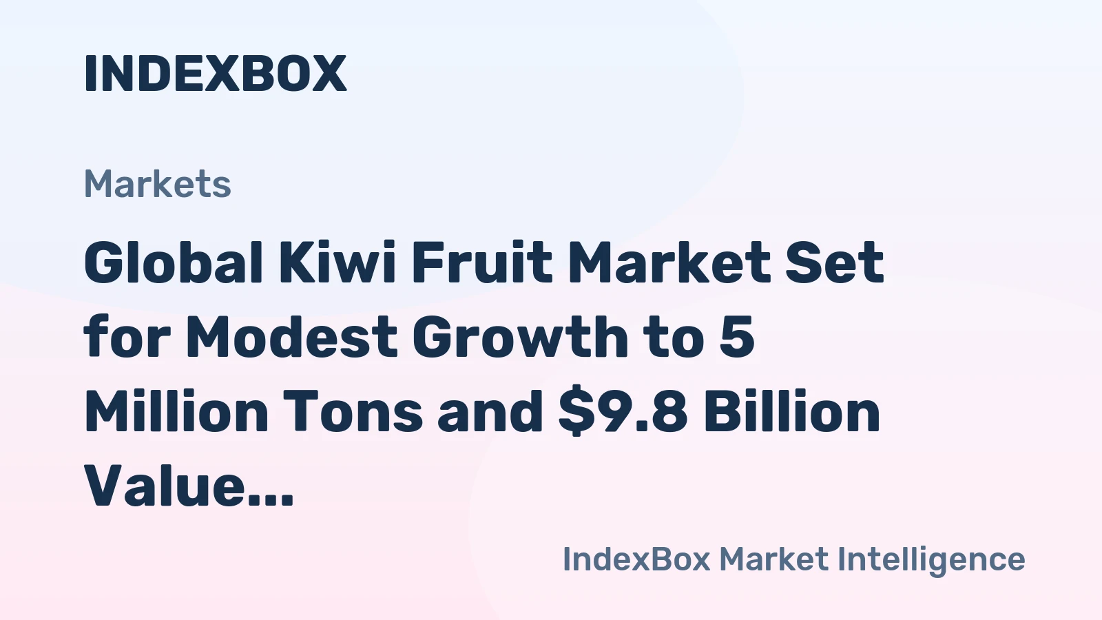 Global Kiwi Fruit Market Set for Modest Growth to 5 Million Tons and $9.8 Billion Value