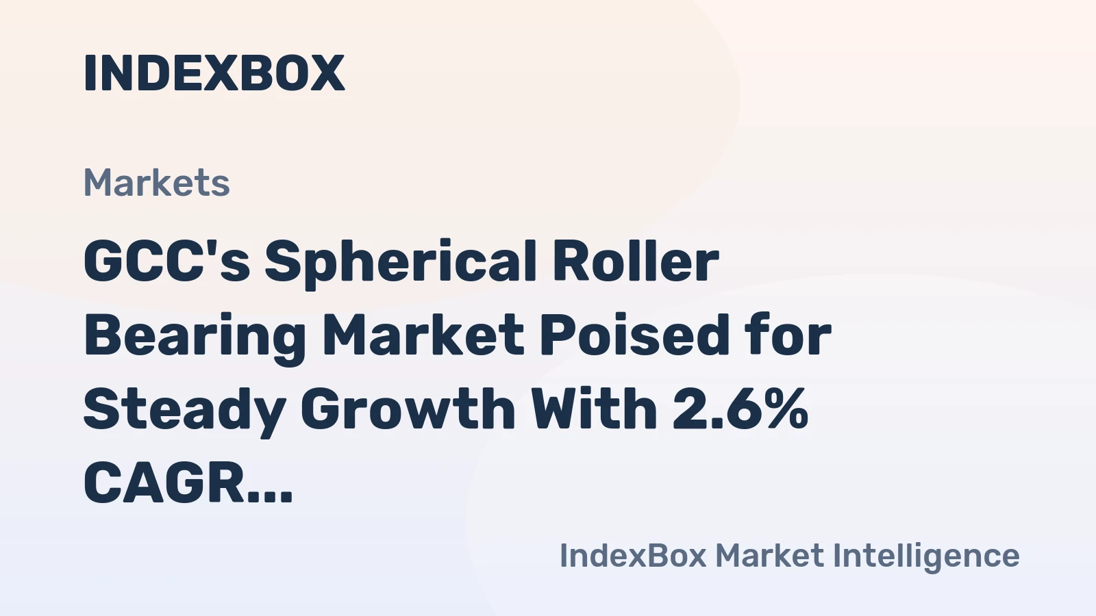 GCC's Spherical Roller Bearing Market Poised for Steady Growth With 2.6% CAGR in Value