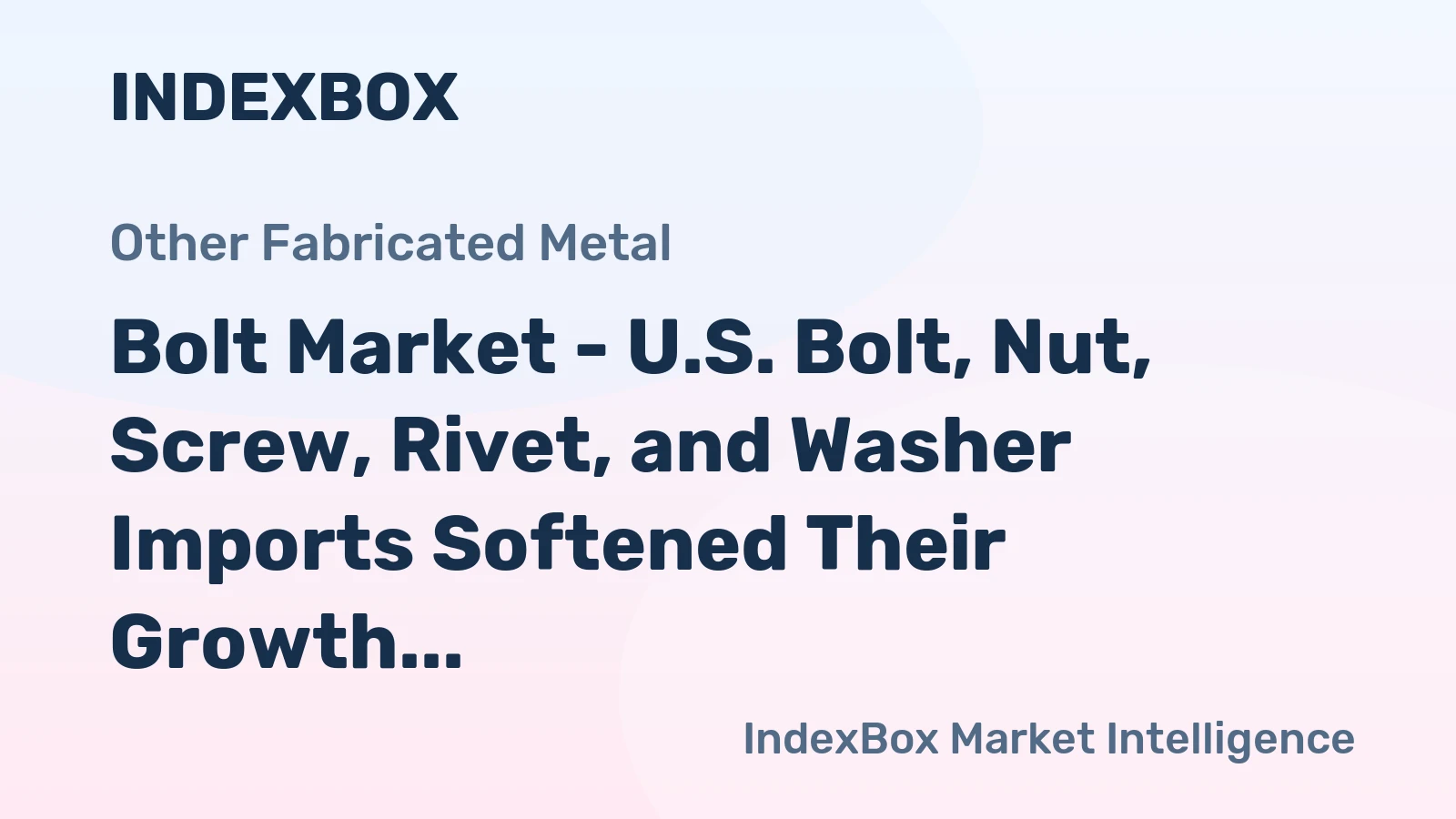 Bolt Market - U.S. Bolt, Nut, Screw, Rivet, and Washer Imports Softened Their Growth, while China Expanded Rapidly to Attain the Leading Supplier Position