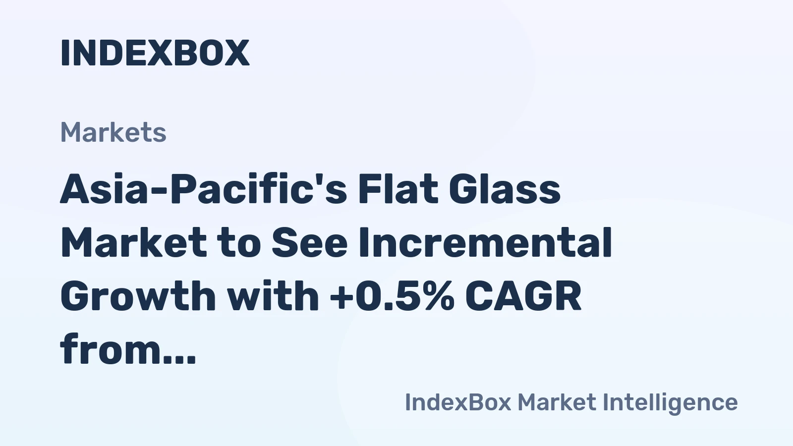 Asia-Pacific's Flat Glass Market to See Incremental Growth with +0.5% CAGR from 2024-2035