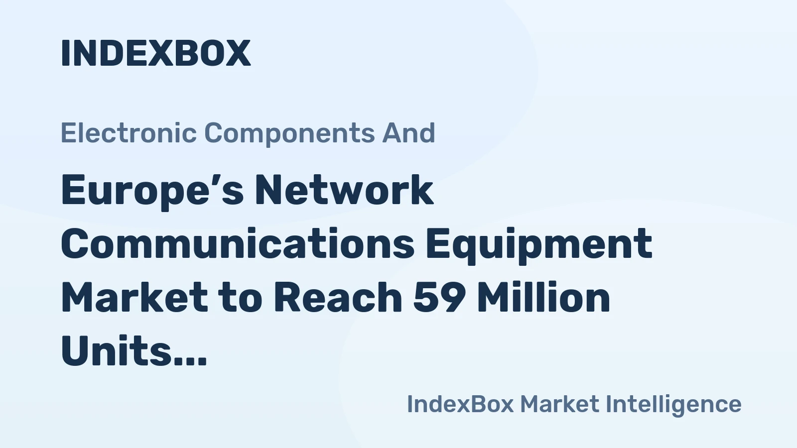 Europe’s Network Communications Equipment Market to Reach 59 Million Units and $12.3 Billion in Value by 2035
