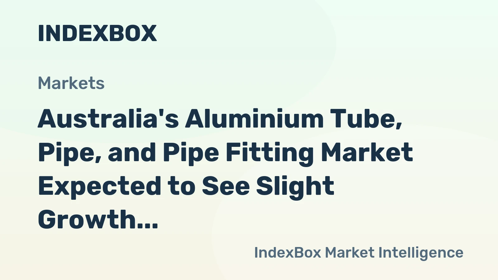 Australia's Aluminium Tube, Pipe, and Pipe Fitting Market Expected to See Slight Growth with +0.6% CAGR