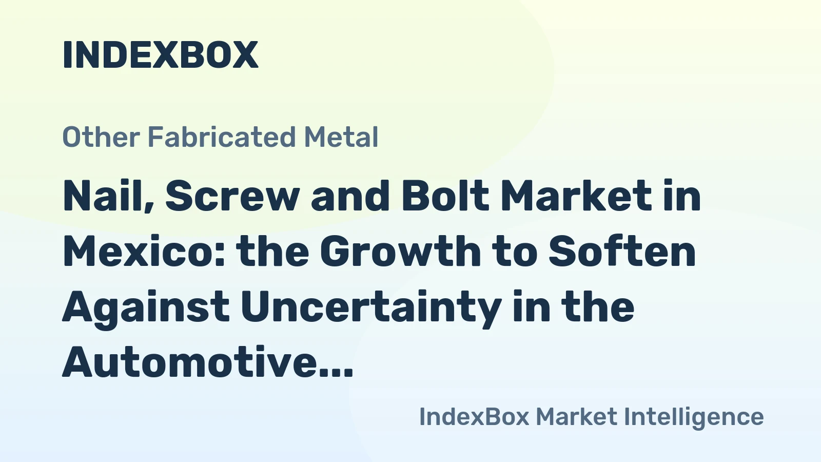 Nail, Screw and Bolt Market in Mexico: the Growth to Soften Against Uncertainty in the Automotive Industry