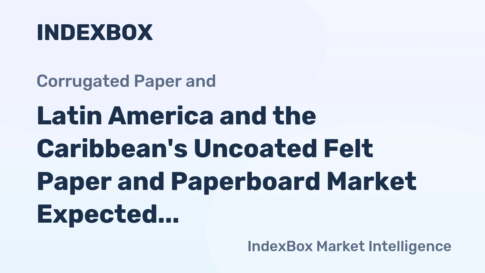 Latin America and the Caribbean's Uncoated Felt Paper and Paperboard Market Expected to Grow at 0.9% CAGR Over Next Decade