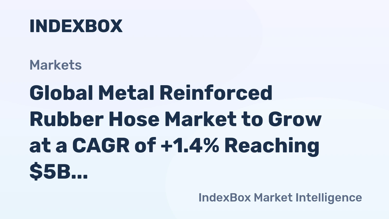 Global Metal Reinforced Rubber Hose Market to Grow at a CAGR of +1.4% Reaching $5B by 2035