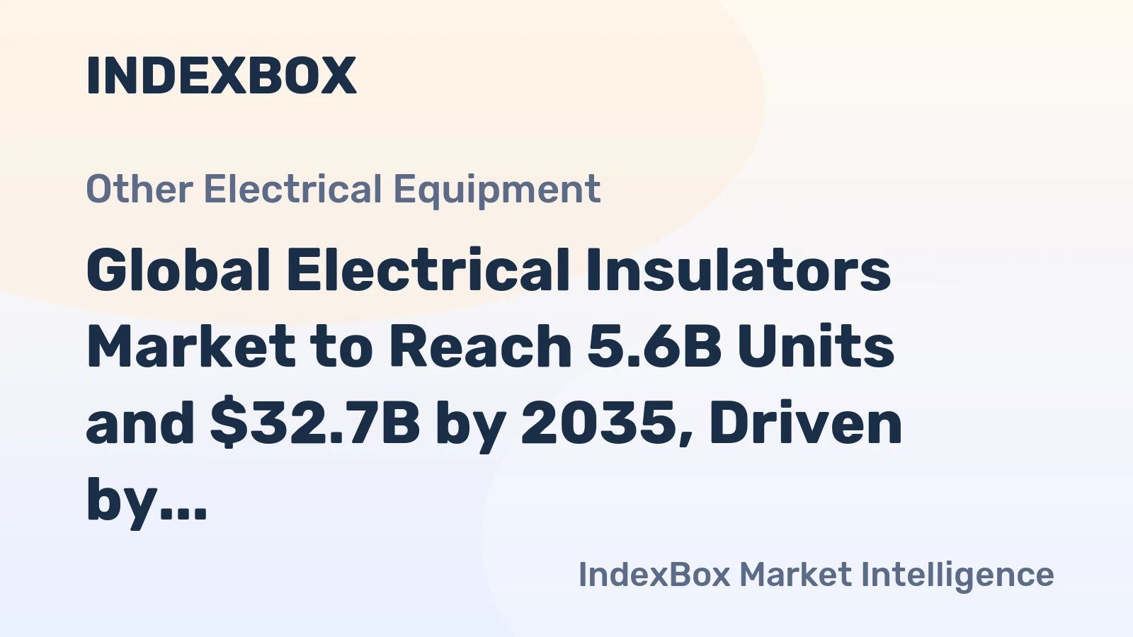 Global Electrical Insulators Market to Reach 5.6B Units and $32.7B by 2035, Driven by Rising Demand Worldwide
