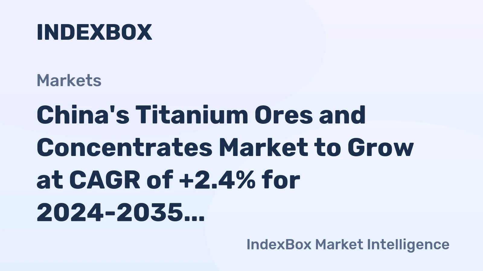 China's Titanium Ores and Concentrates Market to Grow at CAGR of +2.4% for 2024-2035, Reaching $15.7B in Value