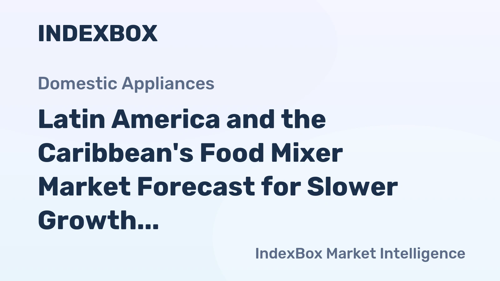 Latin America and the Caribbean's Food Mixer Market Forecast for Slower Growth at 1.5% CAGR