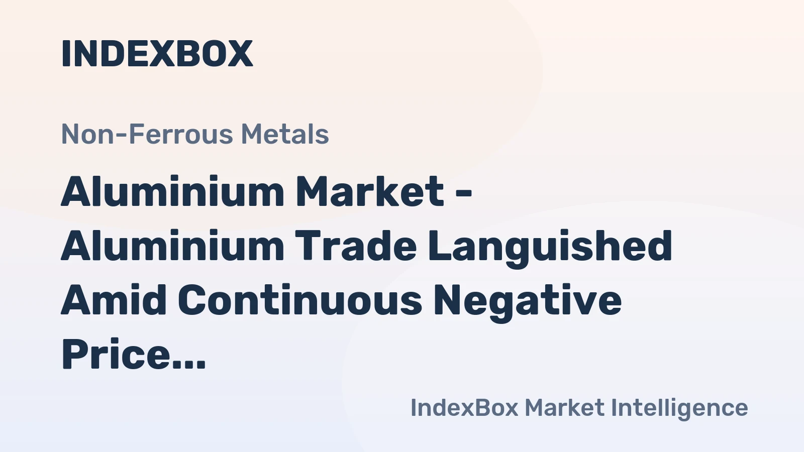 Aluminium Market - Aluminium Trade Languished Amid Continuous Negative Price Trend