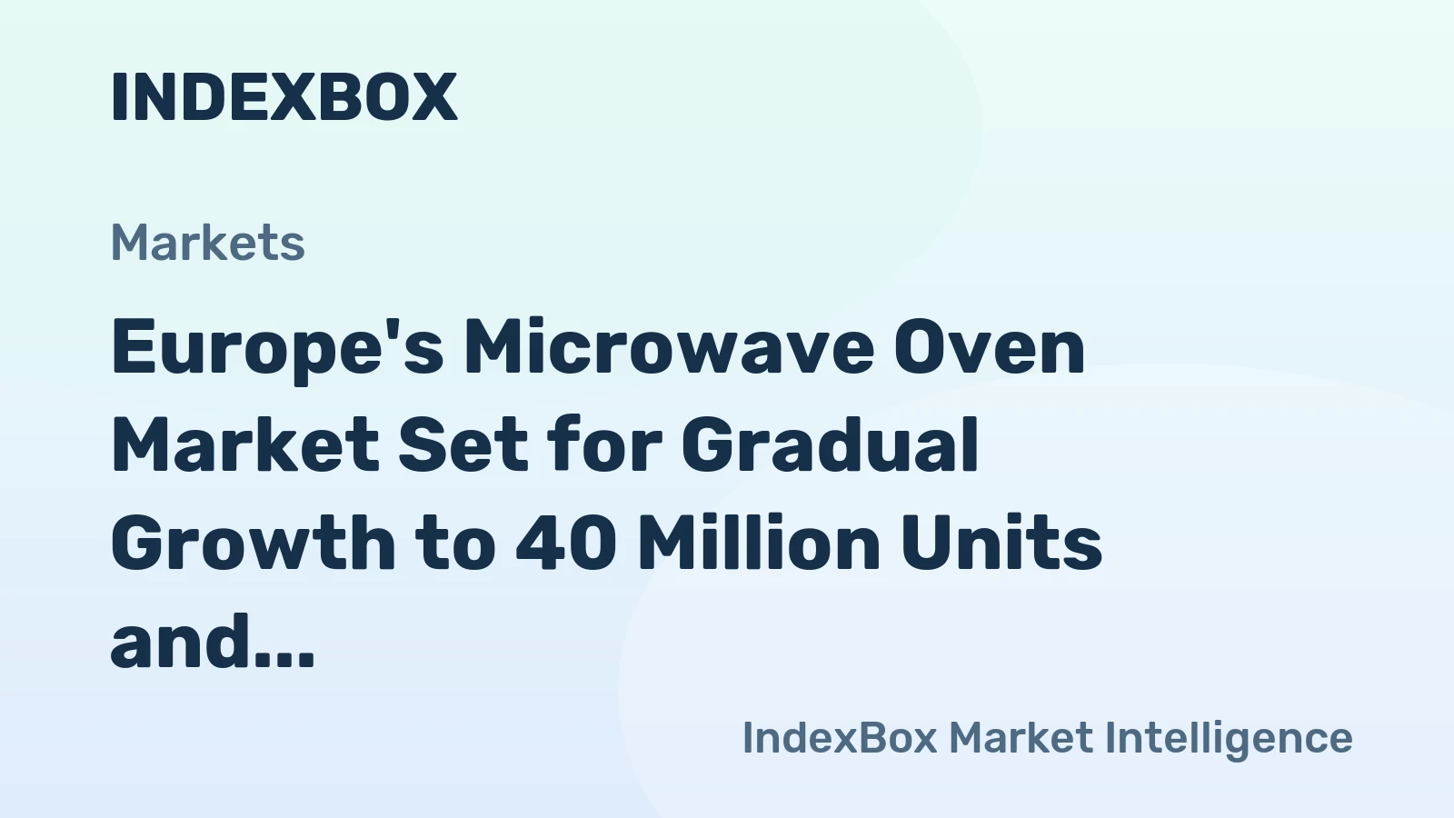 Europe's Microwave Oven Market Set for Gradual Growth to 40 Million Units and $3.8 Billion by 2035