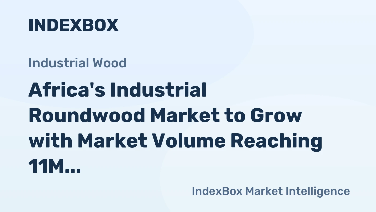 Africa's Industrial Roundwood Market to Grow with Market Volume Reaching 11M Cubic Meters and Market Value of $3.7B by 2035