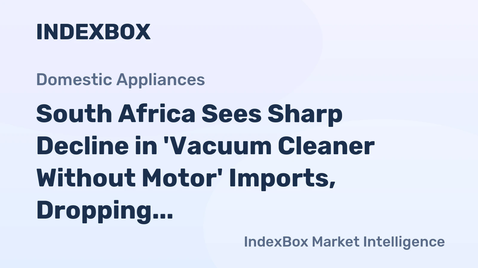 South Africa Sees Sharp Decline in 'Vacuum Cleaner Without Motor' Imports, Dropping to $712K in 2024