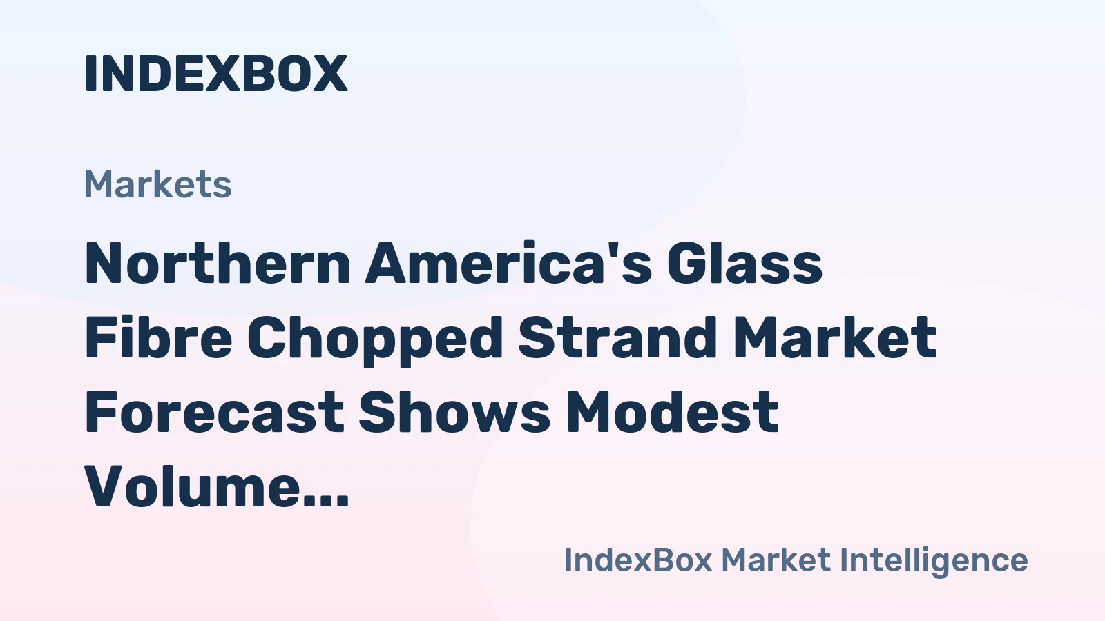 Northern America's Glass Fibre Chopped Strand Market Forecast Shows Modest Volume but Steady Value Growth